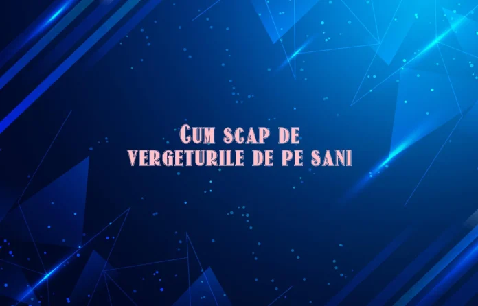 Cum scap de vergeturile de pe sani - Alil